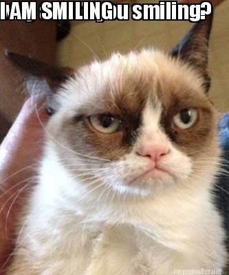 Meme Maker - why aren't you smiling? I AM SMILING Meme Generator!