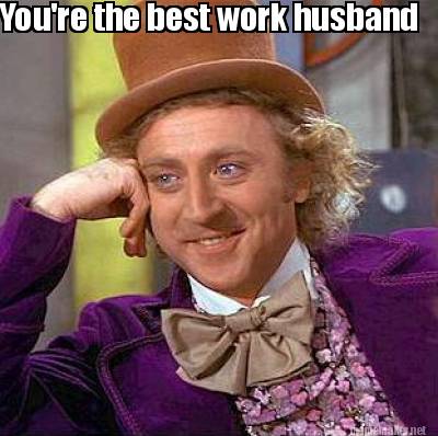 Meme Maker - You're the best work husband Meme Generator!