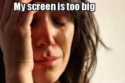 Meme Maker - My screen is too big Meme Generator!