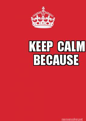 Meme Maker - KEEP CALM BECAUSE Meme Generator!