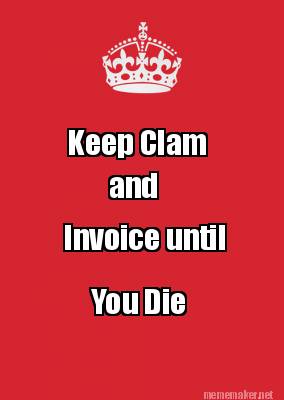 Meme Maker - Keep Clam and Invoice until You Die Meme Generator!
