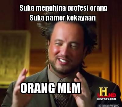 Meme Maker - Suka menghina profesi orang Suka pamer kekayaan ORANG MLM ...