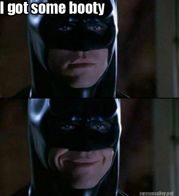 Meme Maker - I got some booty Meme Generator!