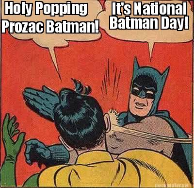 Meme Maker - Holy Popping Prozac Batman! It's National Batman Day! Meme ...
