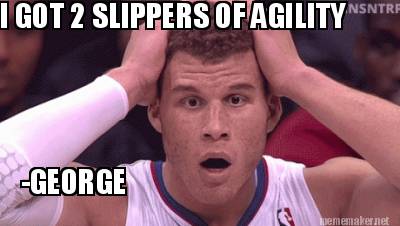 Meme Maker - I GOT 2 SLIPPERS OF AGILITY -GEORGE Meme Generator!
