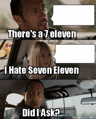 Meme Maker - There's a 7 eleven I Hate Seven Eleven Did I Ask? Meme ...