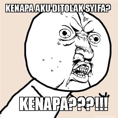 Meme Maker - KENAPA AKU DITOLAK SYIFA? KENAPA???!!! Meme Generator!