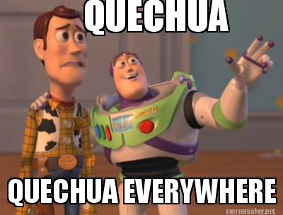 Meme Maker - QUECHUA QUECHUA EVERYWHERE Meme Generator!