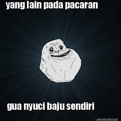 Meme Maker - yang lain pada pacaran gua nyuci baju sendiri Meme Generator!