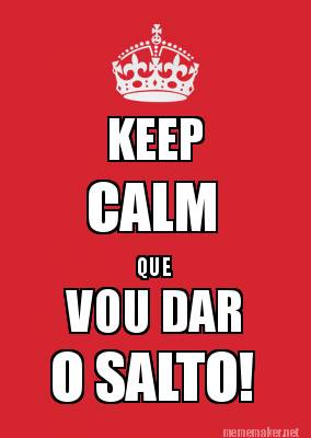 Meme Maker - KEEP CALM QUE VOU DAR O SALTO! Meme Generator!