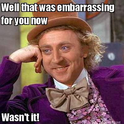 Meme Maker - Well that was embarrassing for you now Wasn't it! Meme ...