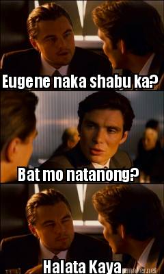 Meme Maker - Eugene naka shabu ka? Bat mo natanong? Halata Kaya Meme ...