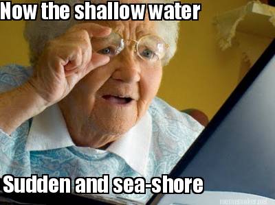 Meme Maker - Now the shallow water Sudden and sea-shore Meme Generator!
