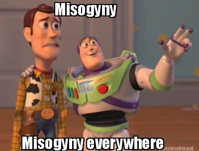 Meme Maker - Misogyny Misogyny everywhere Meme Generator!