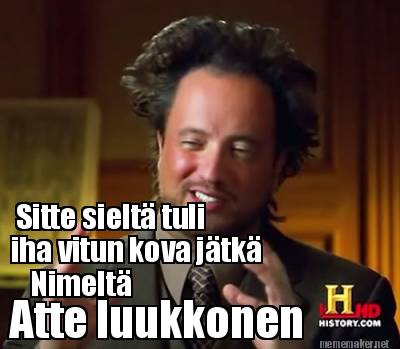 Meme Maker - Sitte sieltä tuli Atte luukkonen iha vitun kova jätkä ...