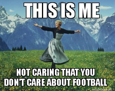 Meme Maker - THIS IS ME NOT CARING THAT YOU DON'T CARE ABOUT FOOTBALL ...