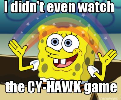 Meme Maker - I didn't even watch the CY-HAWK game Meme Generator!