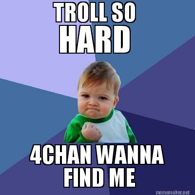 Meme Maker - TROLL SO 4CHAN WANNA FIND ME HARD Meme Generator!