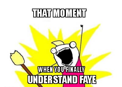 Meme Maker - THAT MOMENT WHEN YOU FINALLY UNDERSTAND FAYE Meme Generator!