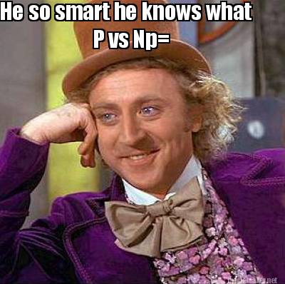 Meme Maker - He so smart he knows what P vs Np= Meme Generator!