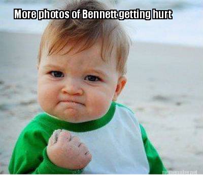 Meme Maker - More photos of Bennett getting hurt Meme Generator!