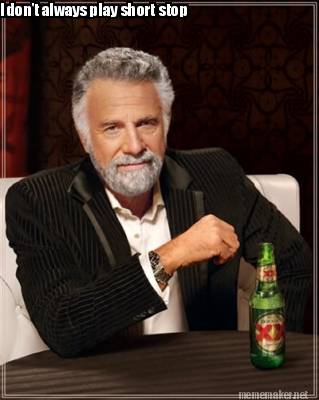 Meme Maker - I don't always play short stop Meme Generator!
