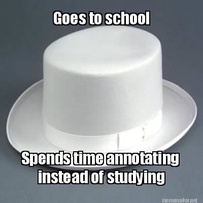 Meme Maker - Goes to school Spends time annotating instead of studying ...
