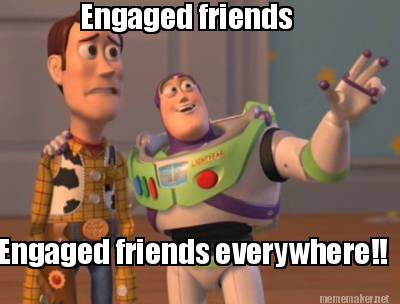 Meme Maker - Engaged friends Engaged friends everywhere!! Meme Generator!