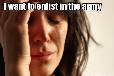 Meme Maker - I want to enlist in the army Meme Generator!