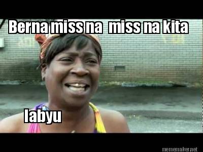 Meme Maker - Berna miss na miss na kita labyu Meme Generator!