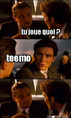 Meme Maker - tu joue quoi ? teemo Meme Generator!