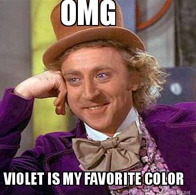 Meme Maker - OMG VIOLET IS MY FAVORITE COLOR Meme Generator!