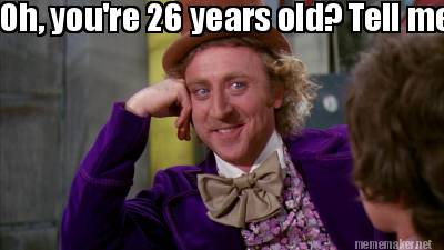 Meme Maker - Oh, you're 26 years old? Tell me more about how patriarcy ...