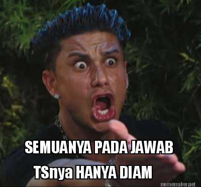 Meme Maker - SEMUANYA PADA JAWAB TSnya HANYA DIAM Meme Generator!