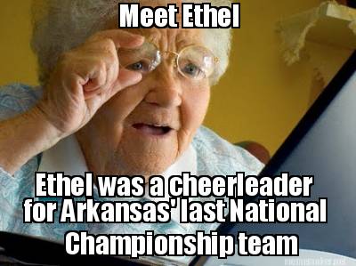 Meme Maker - Meet Ethel Ethel was a cheerleader for Arkansas' last ...