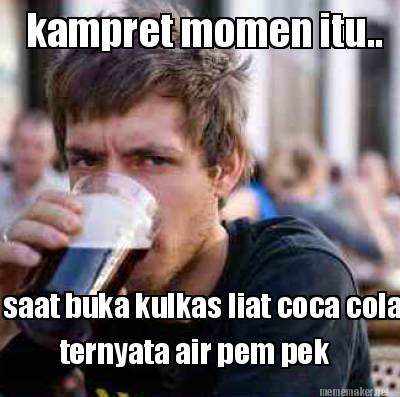 Meme Maker - kampret momen itu.. saat buka kulkas liat coca cola ...