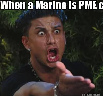 Memes Usme Meme Maker When A Marine Is PME Complete Meme Generator!