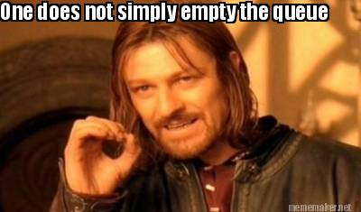 Meme Maker - One does not simply empty the queue Meme Generator!