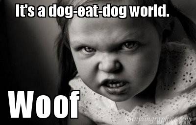 Meme Maker - It's a dog-eat-dog world. Woof Meme Generator!