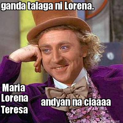 Meme Maker - ganda talaga ni Lorena. Maria Lorena Teresa andyan na ...