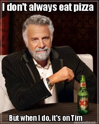 Meme Maker - I don't always eat pizza But when I do, it's on Tim Meme Generator!