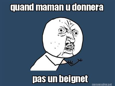 Meme Maker - quand maman u donnera pas un beignet Meme Generator!