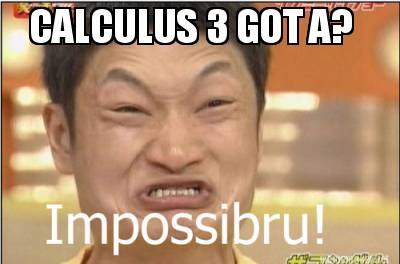 Meme Maker - CALCULUS 3 GOT A? Meme Generator!