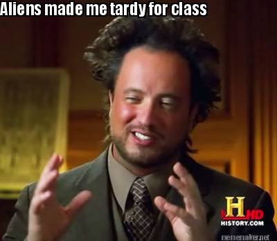 Meme Maker - Aliens made me tardy for class Meme Generator!