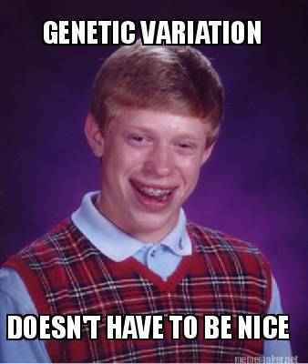 Meme Maker - GENETIC VARIATION DOESN'T HAVE TO BE NICE Meme Generator!