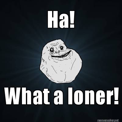 Meme Maker - Ha! What a loner! Meme Generator!