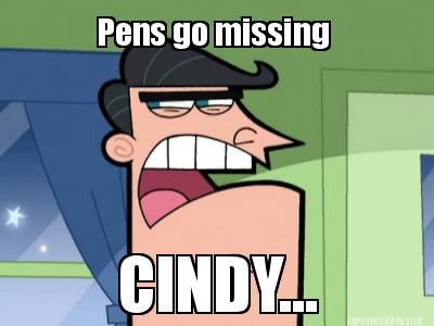Meme Maker - Pens go missing CINDY... Meme Generator!