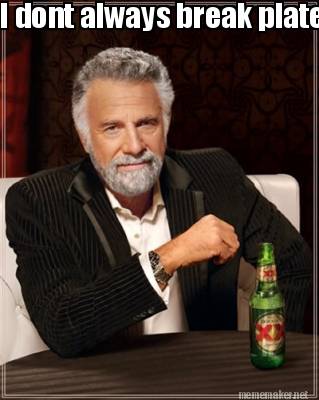 Meme Maker - I dont always break plates but when I do its with jessica ...
