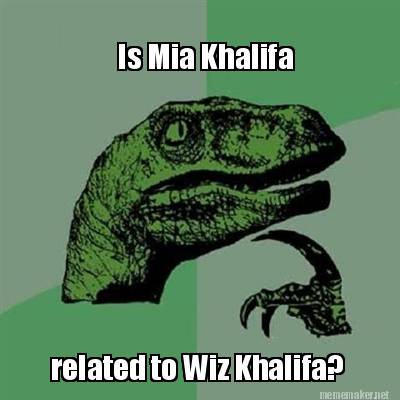 Meme Maker - Is Mia Khalifa related to Wiz Khalifa? Meme Generator!