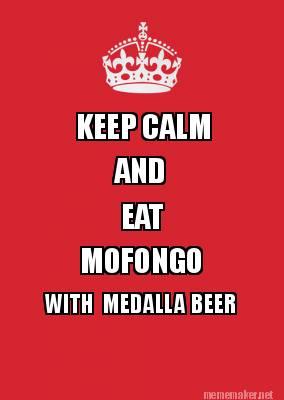 Meme Maker - KEEP CALM AND EAT MOFONGO WITH MEDALLA BEER Meme Generator!